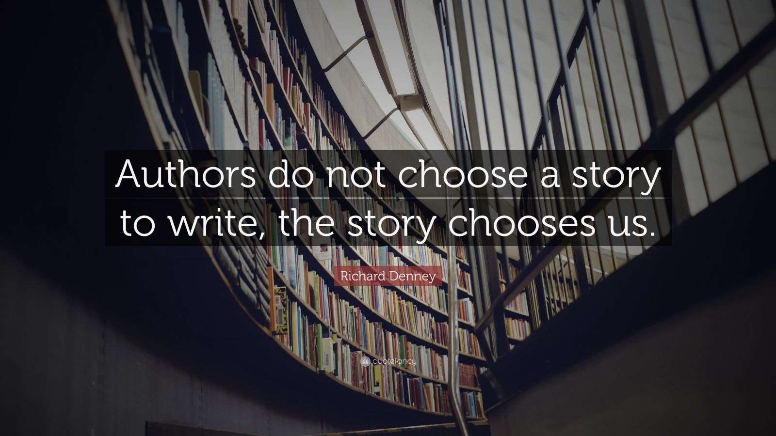 Richard Denney Quote: “Authors do not choose a story to write, the ...