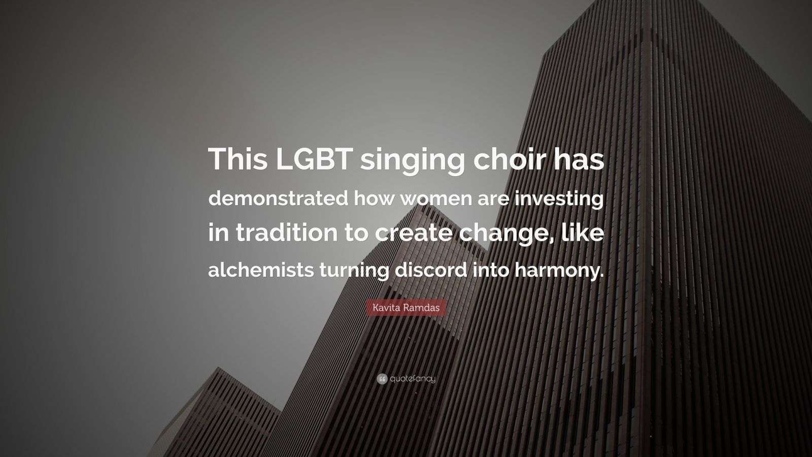 Kavita Ramdas Quote: “This LGBT singing choir has demonstrated how ...