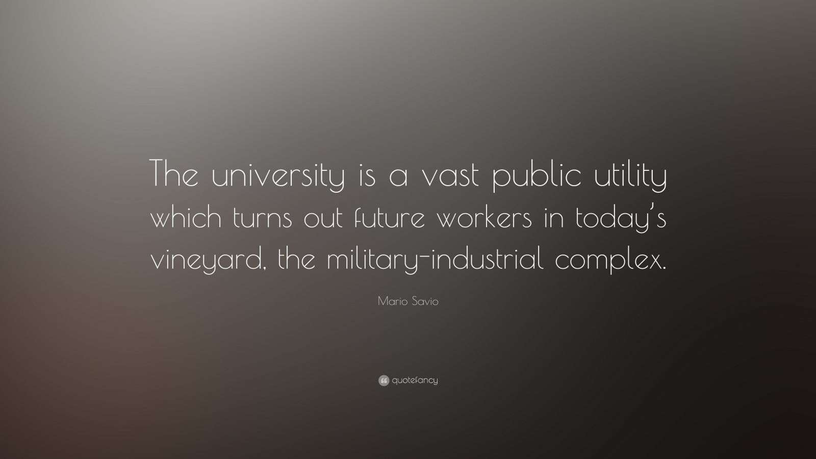 Mario Savio Quote: “The university is a vast public utility which turns ...