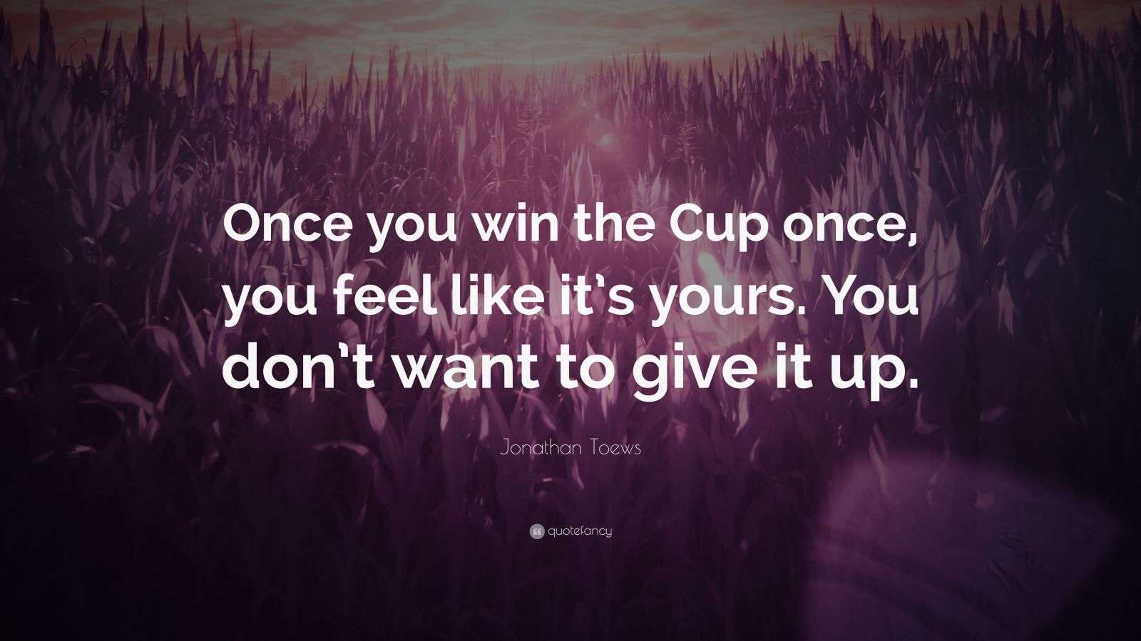 Jonathan Toews Quote: “Once you win the Cup once, you feel like it’s ...