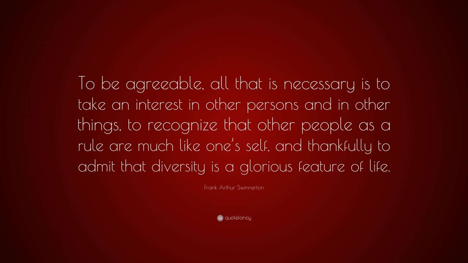 Frank Arthur Swinnerton Quote: “To be agreeable, all that is necessary ...