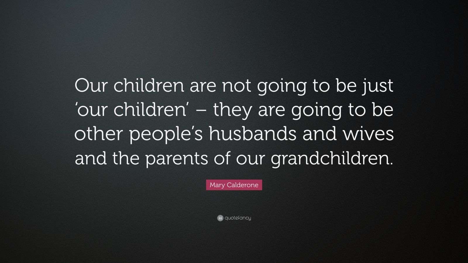 Mary Calderone Quote: “Our children are not going to be just ‘our ...