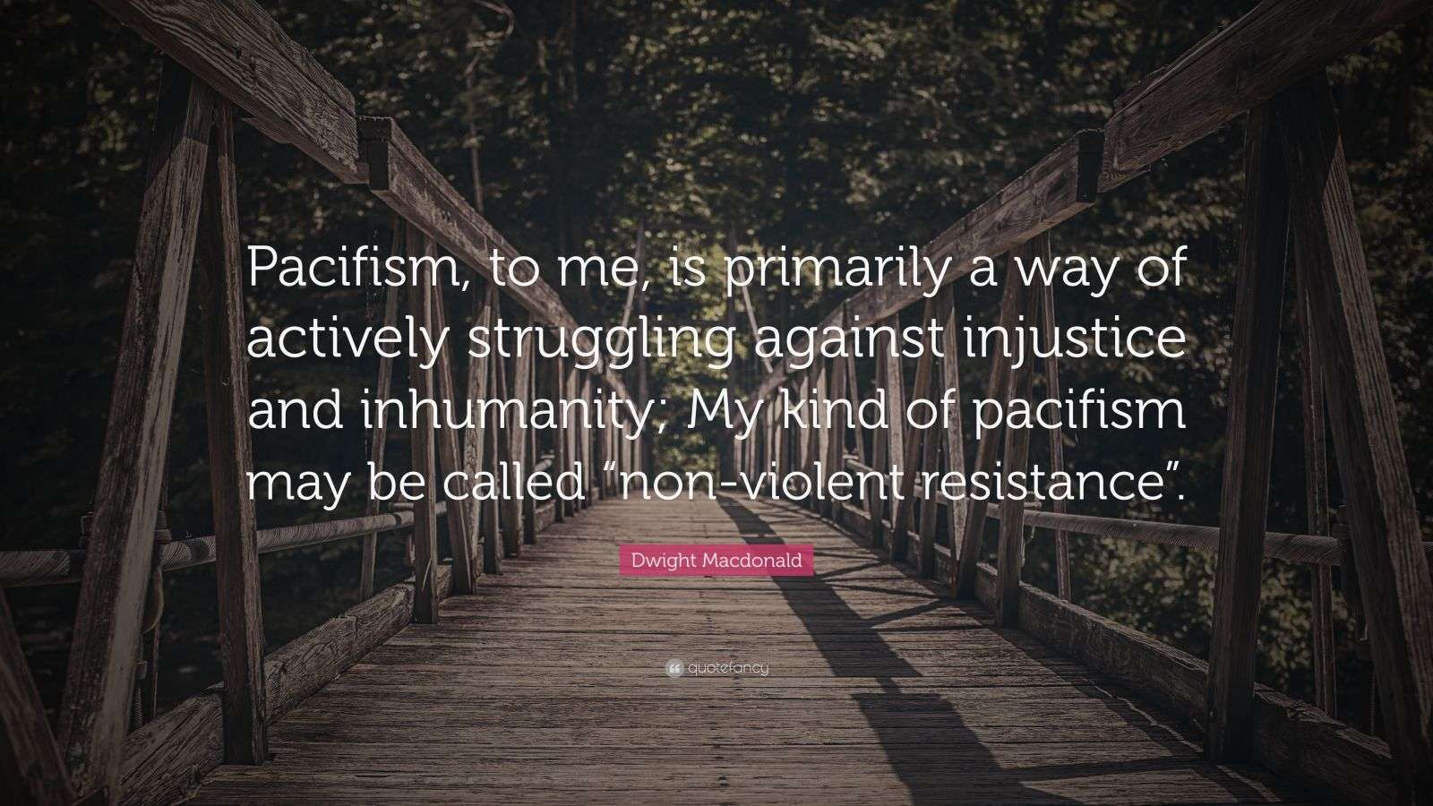 Dwight Macdonald Quote: “Pacifism, to me, is primarily a way of ...