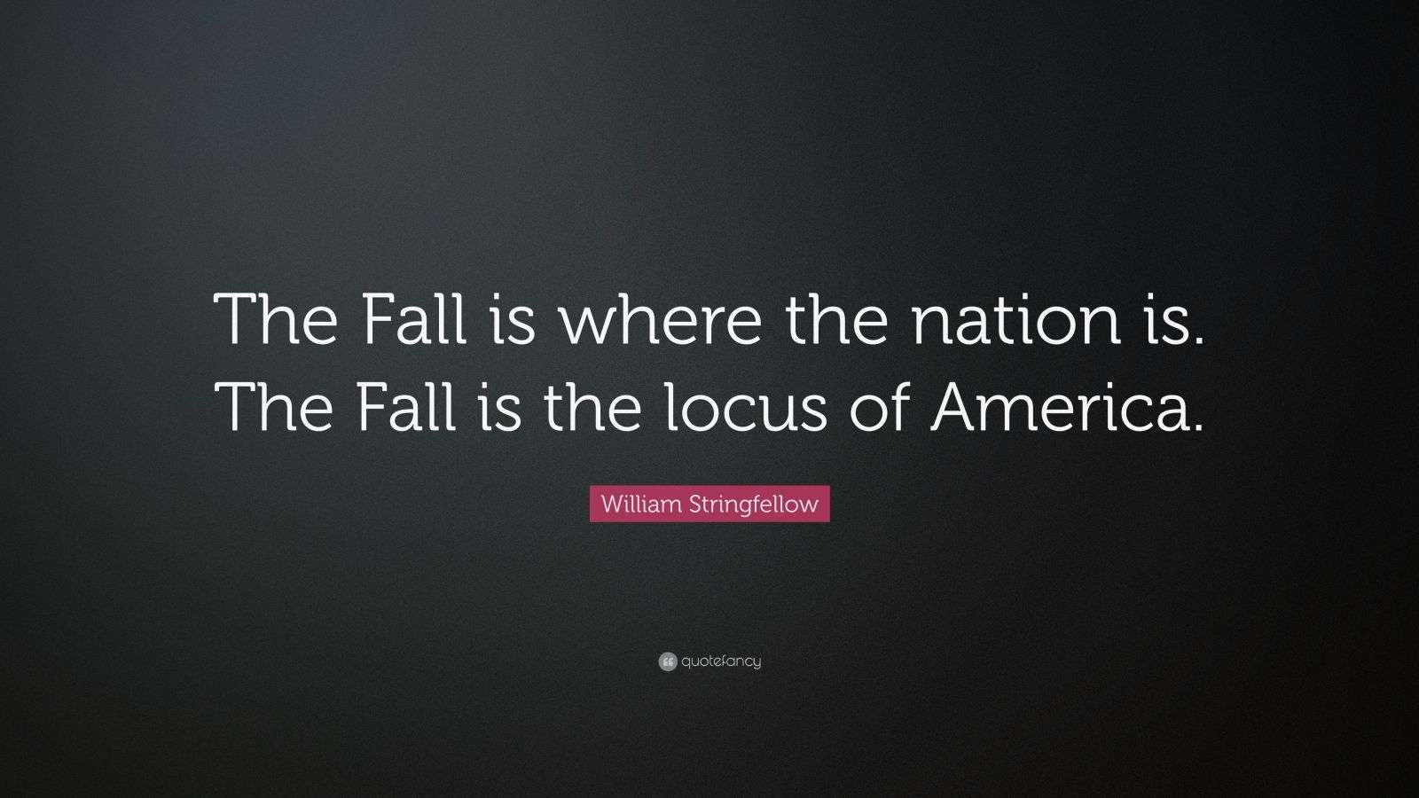 William Stringfellow Quote: “The Fall is where the nation is. The Fall ...