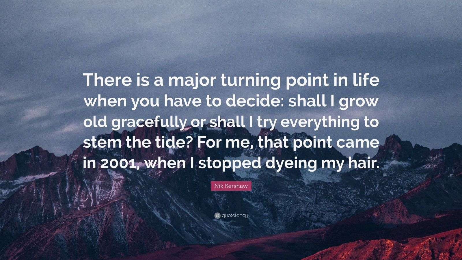Nik Kershaw Quote: “There is a major turning point in life when you ...