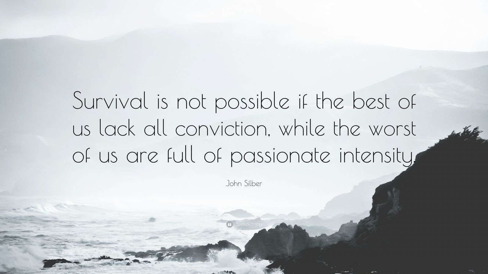 John Silber Quote: “Survival is not possible if the best of us lack all ...