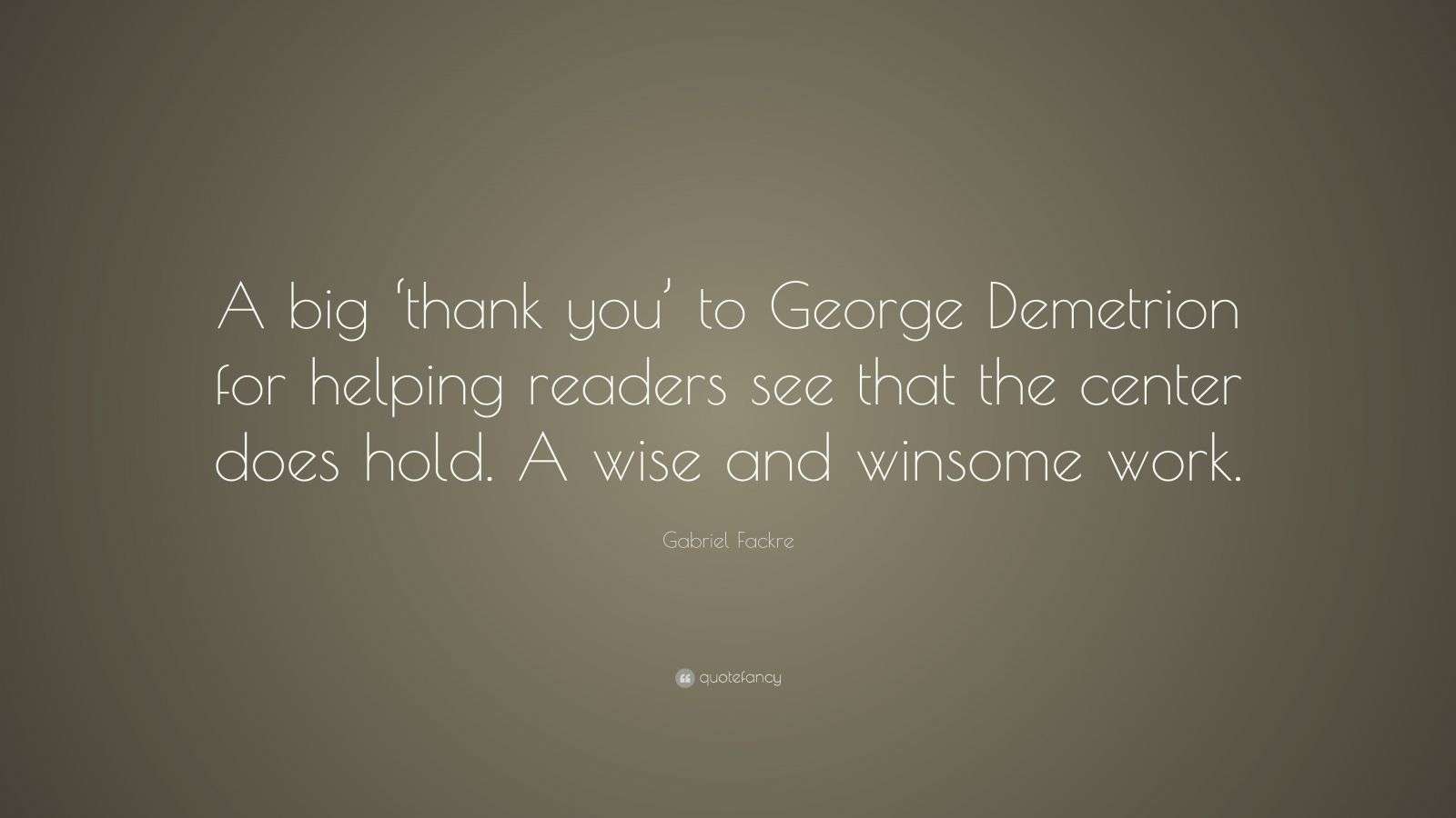 Gabriel Fackre Quote: “A big ‘thank you’ to George Demetrion for ...