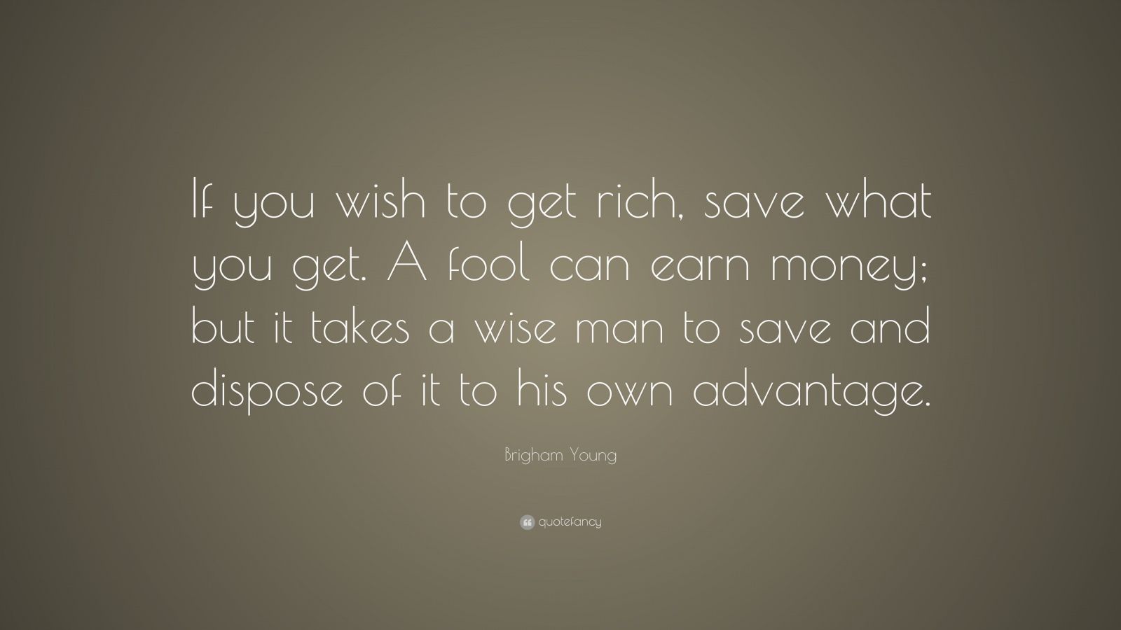 Brigham Young Quote: “If you wish to get rich, save what you get. A ...