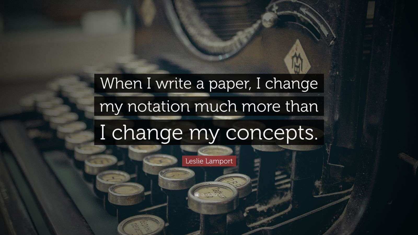 Leslie Lamport Quote: “When I write a paper, I change my notation much ...