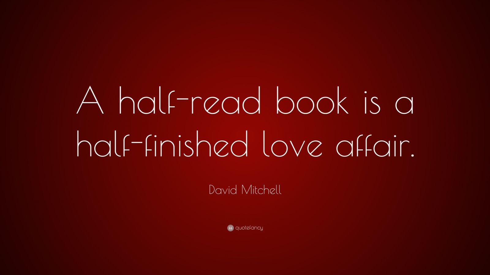 David Mitchell Quote: “A half-read book is a half-finished love affair.”