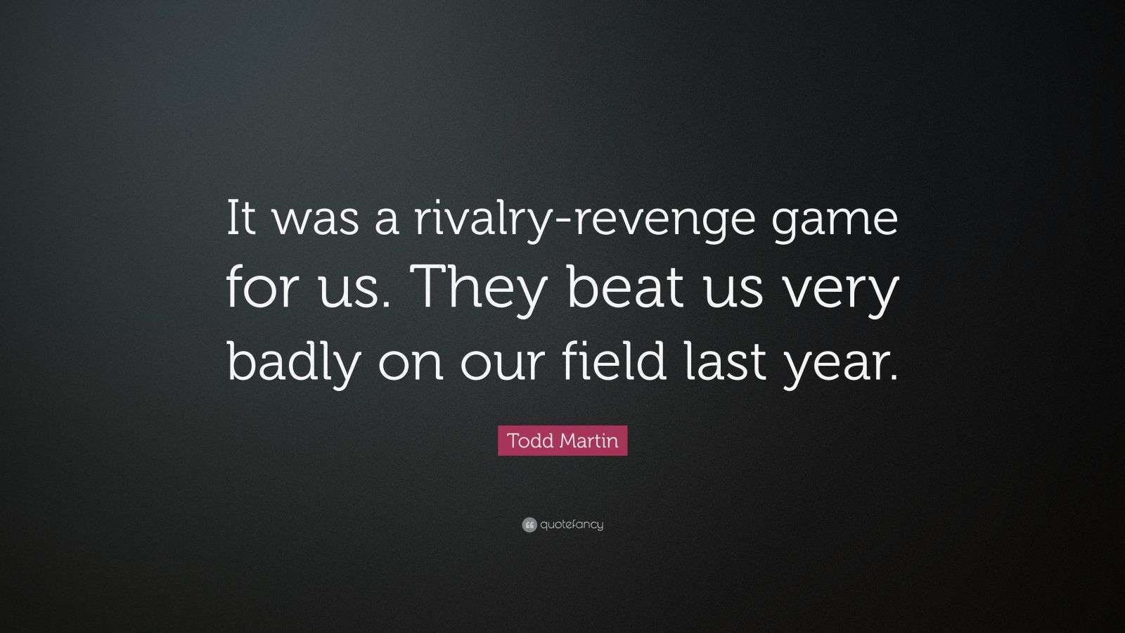 Todd Martin Quote: “It was a rivalry-revenge game for us. They beat us ...