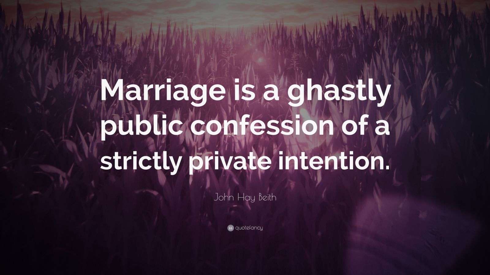 John Hay Beith Quote: “Marriage is a ghastly public confession of a ...