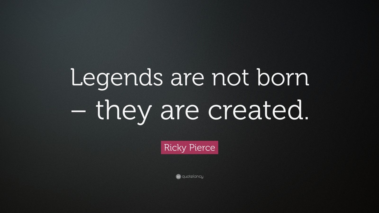 Ricky Pierce Quote Legends Are Not Born They Are Created 
