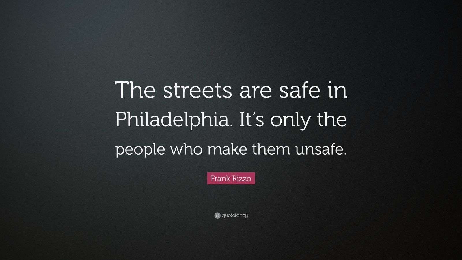 Frank Rizzo Quote: “The streets are safe in Philadelphia. It’s only the ...