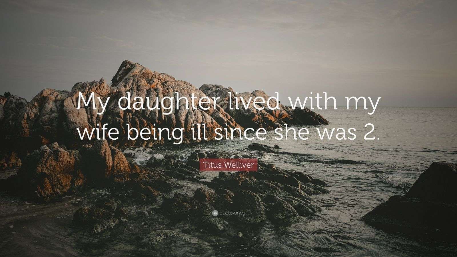 Titus Welliver Quote: “My daughter lived with my wife being ill since ...