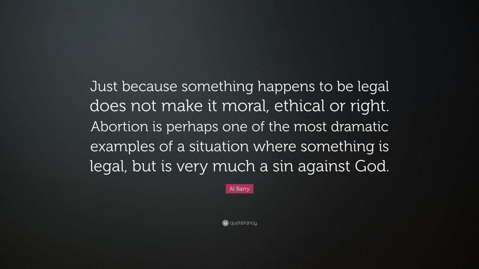 Al Barry Quote: “Just because something happens to be legal does not ...