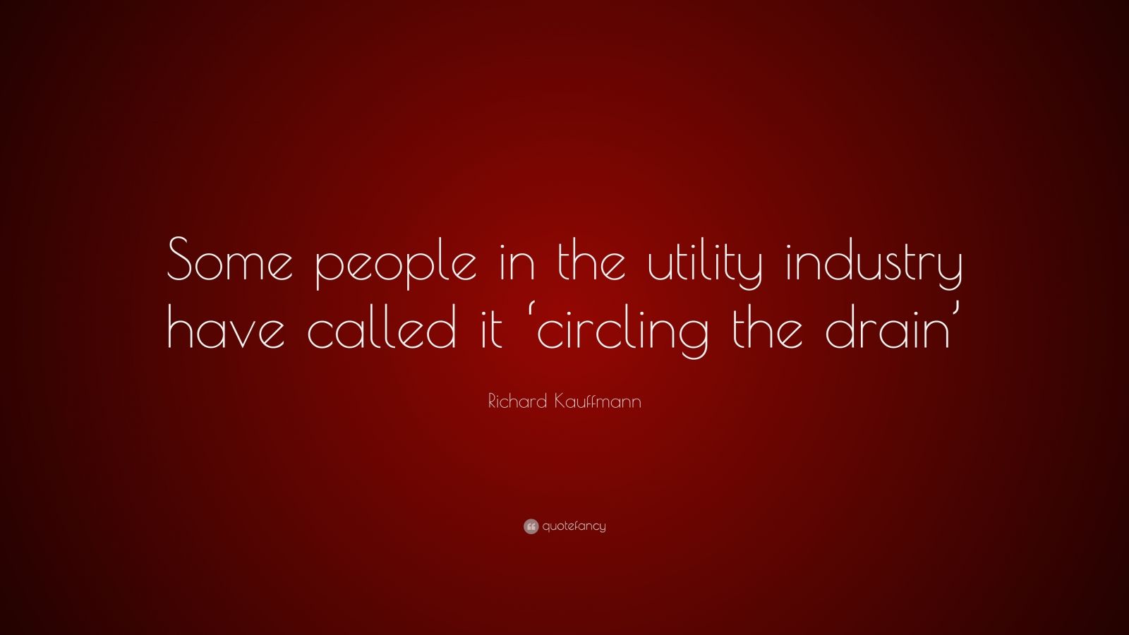 Richard Kauffmann Quote: “Some people in the utility industry have ...