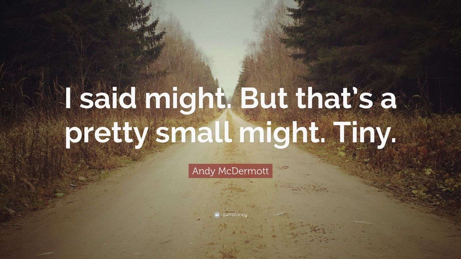 Andy McDermott Quote: “I said might. But that’s a pretty small might ...