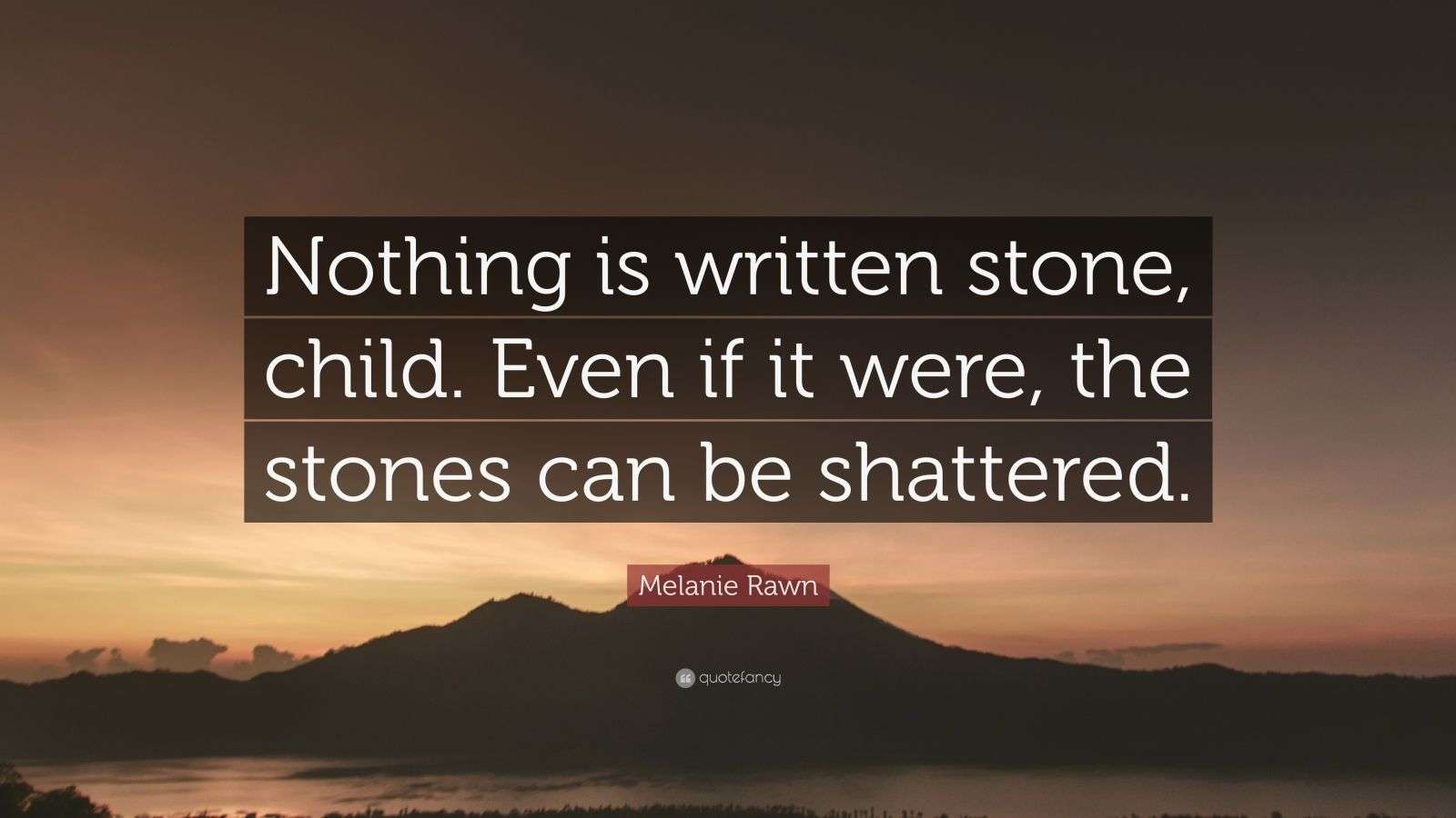 Melanie Rawn Quote: “Nothing is written stone, child. Even if it were ...