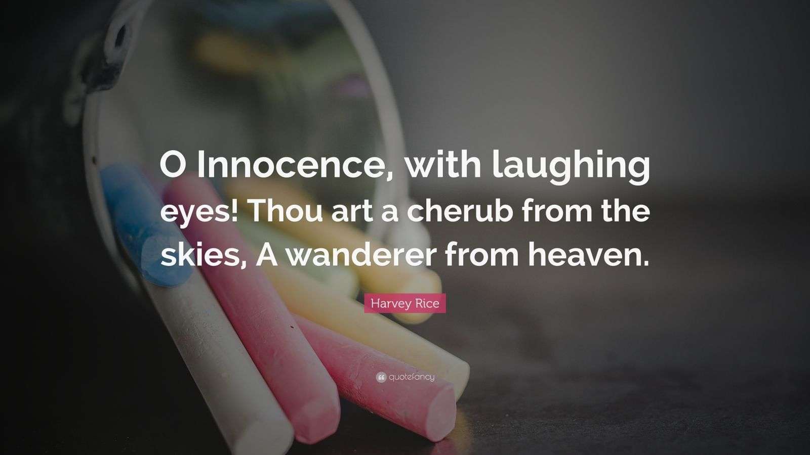 Harvey Rice Quote: “O Innocence, with laughing eyes! Thou art a cherub ...