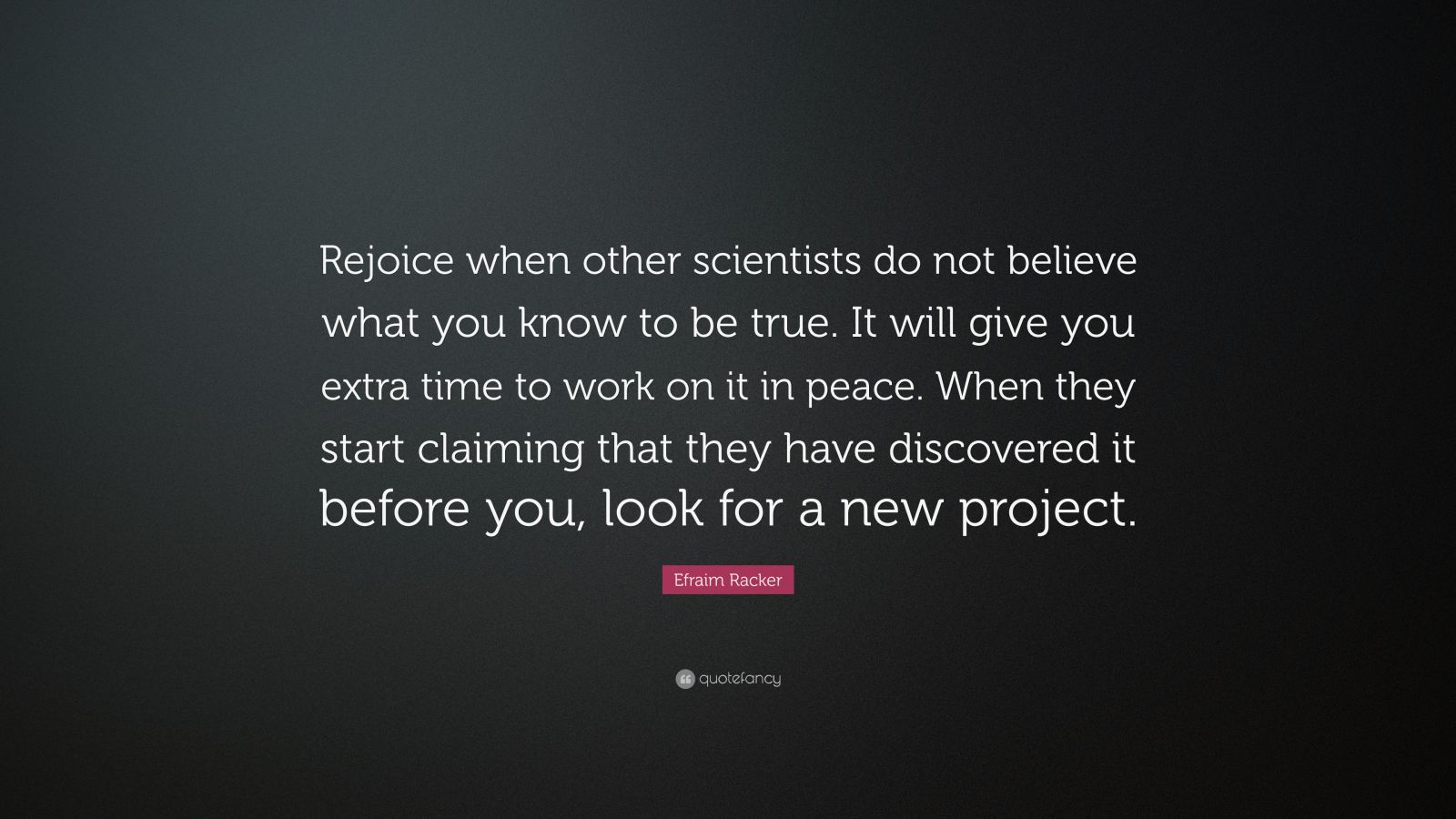 Efraim Racker Quote: “Rejoice when other scientists do not believe what ...