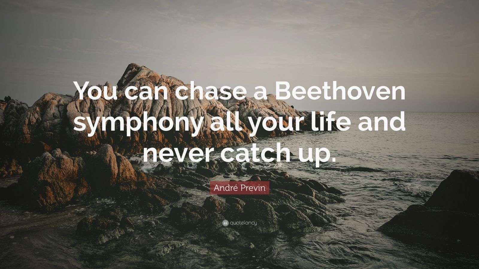 André Previn Quote: “You can chase a Beethoven symphony all your life ...
