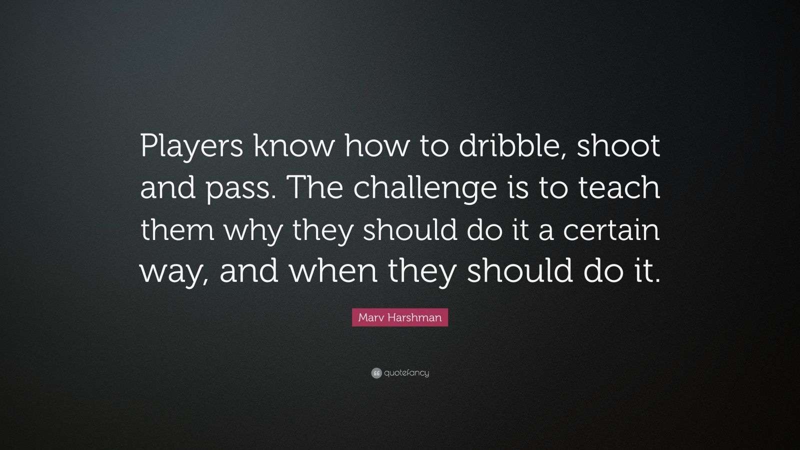 Marv Harshman Quote: “Players know how to dribble, shoot and pass. The ...