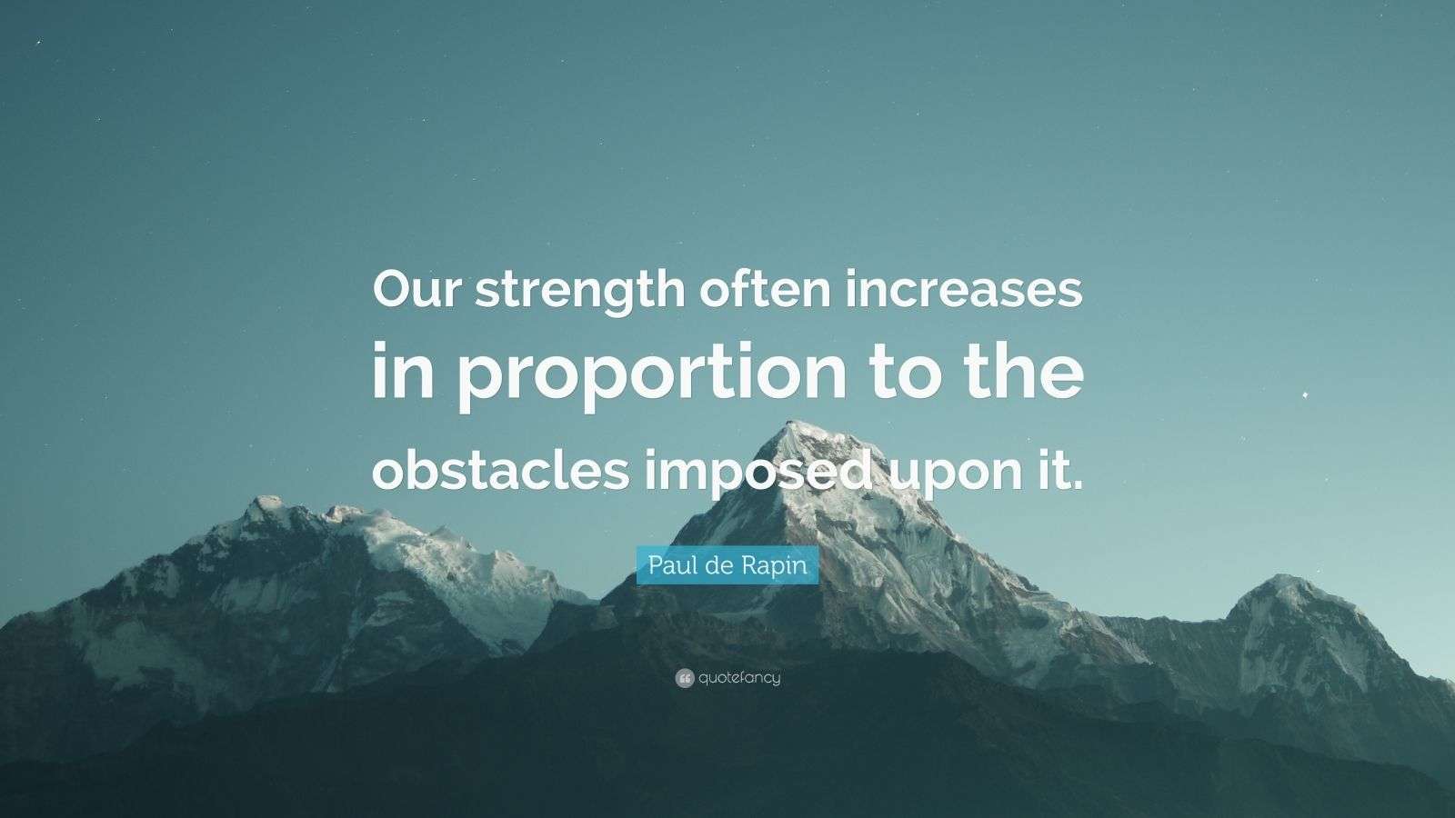 Paul de Rapin Quote: “Our strength often increases in proportion to the ...
