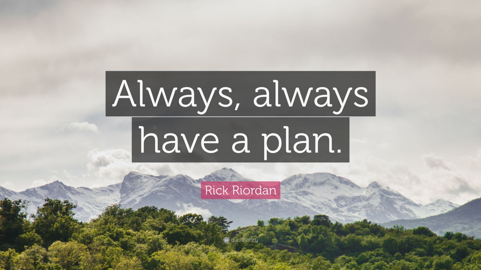 Rick Riordan Quote: “Always, always have a plan.”