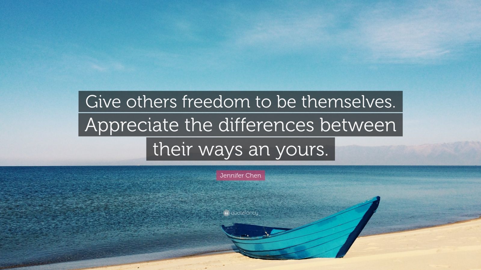 Jennifer Chen Quote: “Give others freedom to be themselves. Appreciate ...
