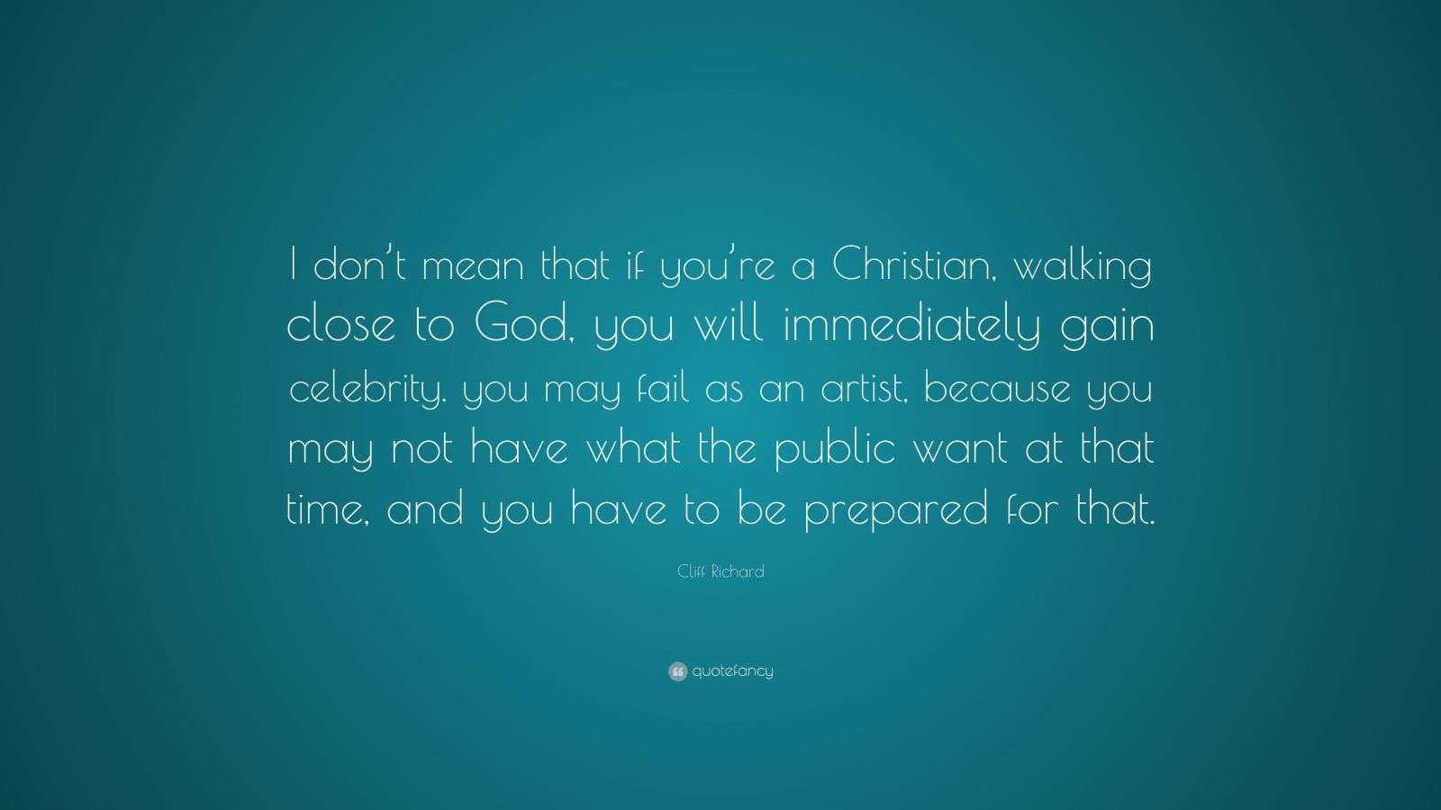 Cliff Richard Quote: “I don’t mean that if you’re a Christian, walking ...