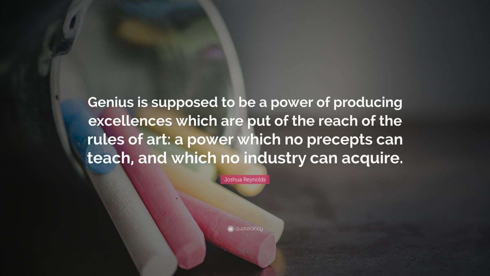 Joshua Reynolds Quote: “Genius is supposed to be a power of producing ...