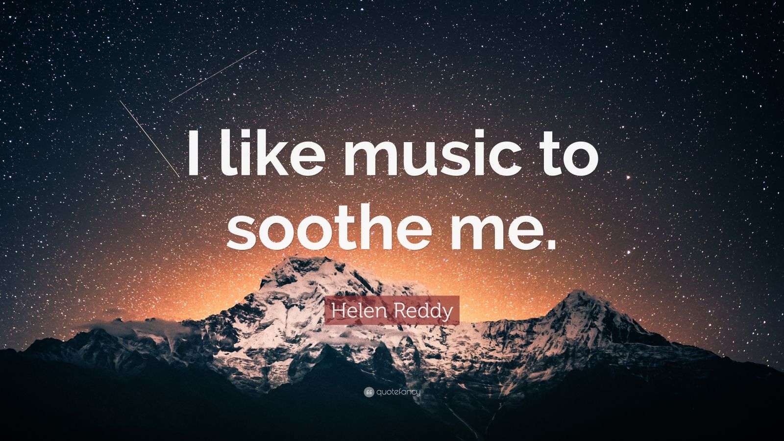 Helen Reddy Quote: “I like music to soothe me.”
