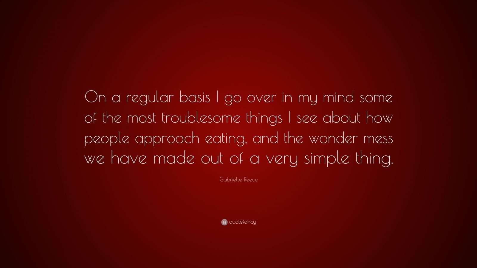 Gabrielle Reece Quote: “On a regular basis I go over in my mind some of ...