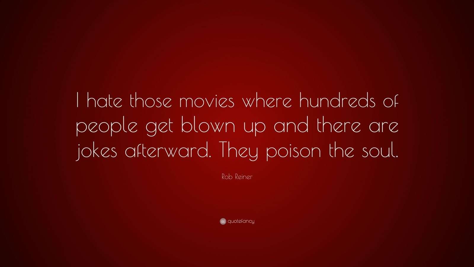 Rob Reiner Quote: “I hate those movies where hundreds of people get ...