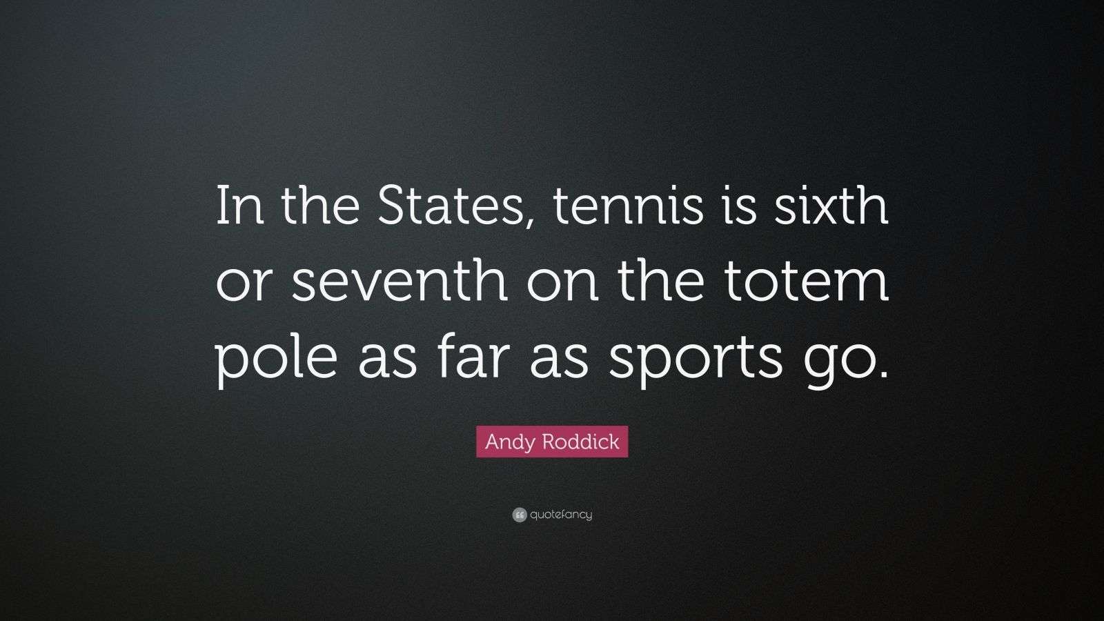 Andy Roddick Quote: “In the States, tennis is sixth or seventh on the ...