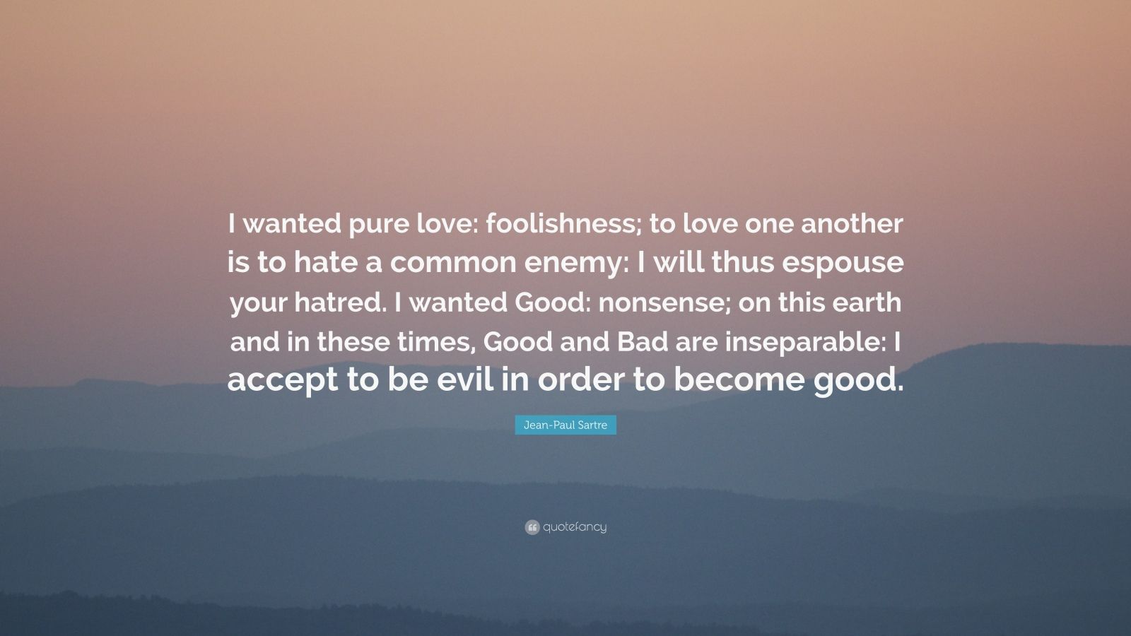 Jean-Paul Sartre Quote: “I wanted pure love: foolishness; to love one ...