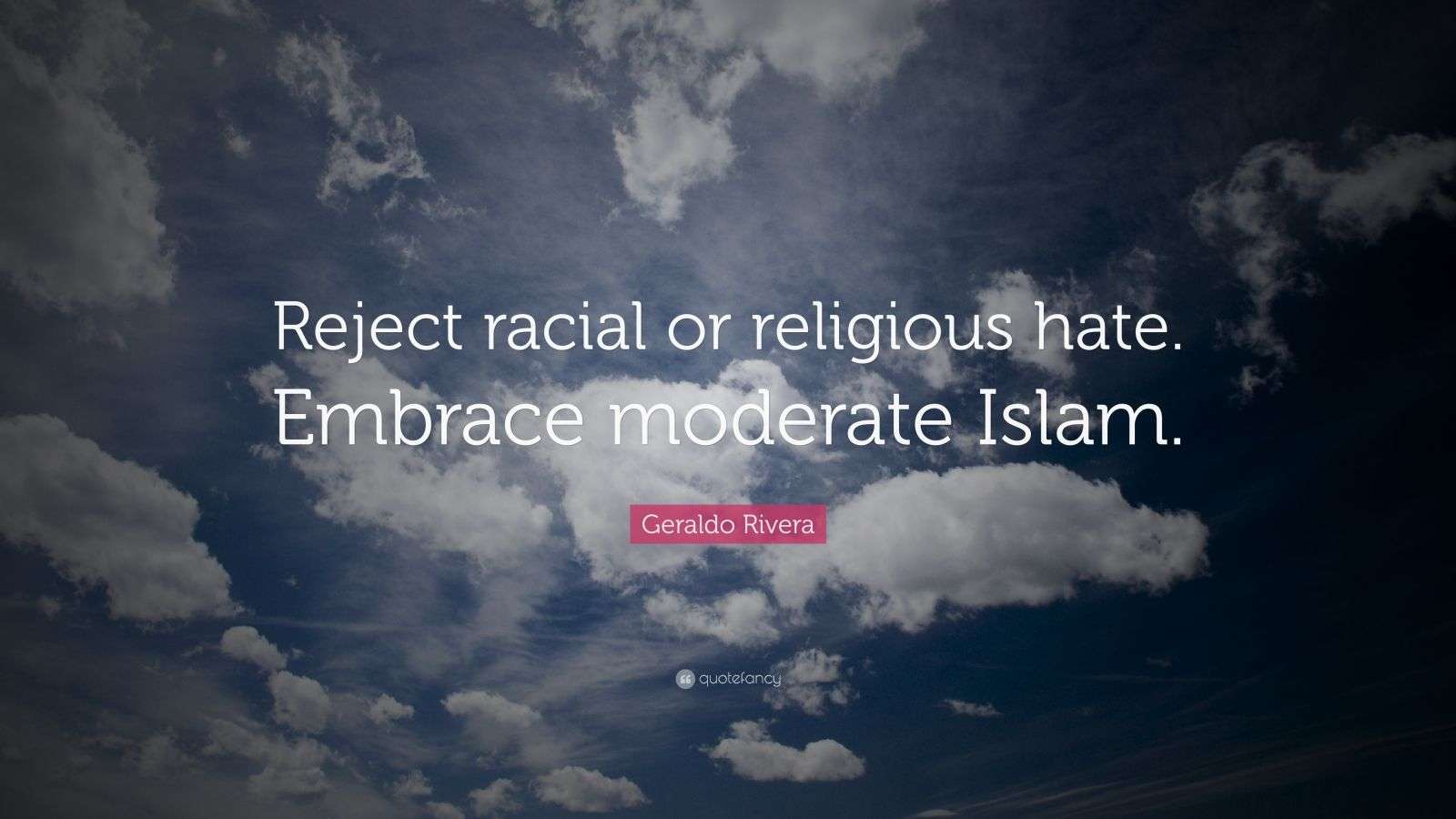 Geraldo Rivera Quote: “Reject racial or religious hate. Embrace ...