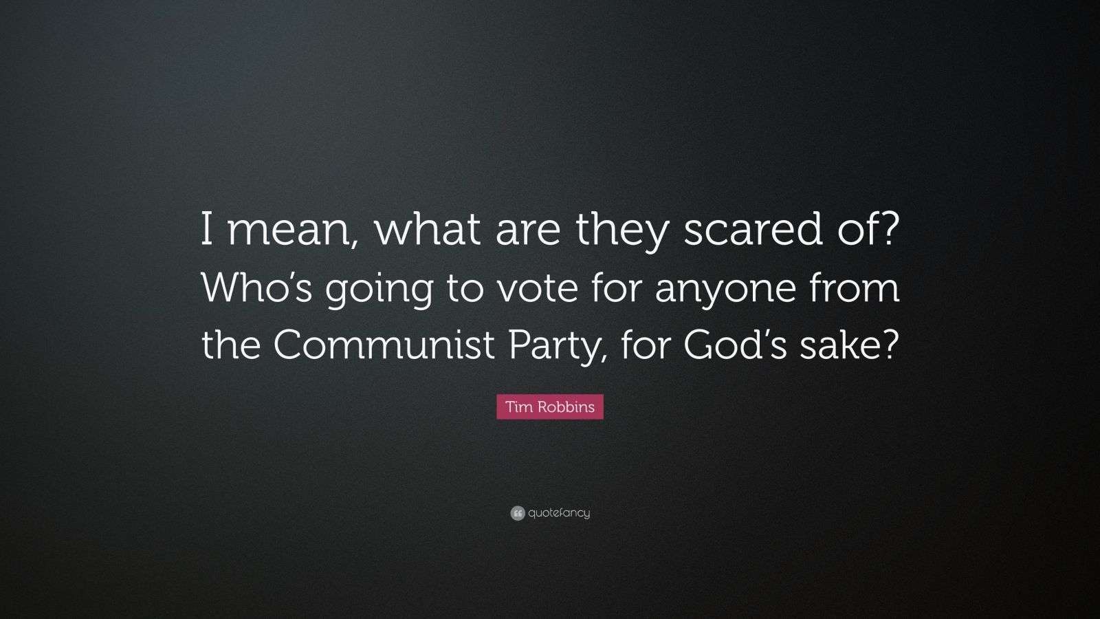 Tim Robbins Quote: “I mean, what are they scared of? Who’s going to ...
