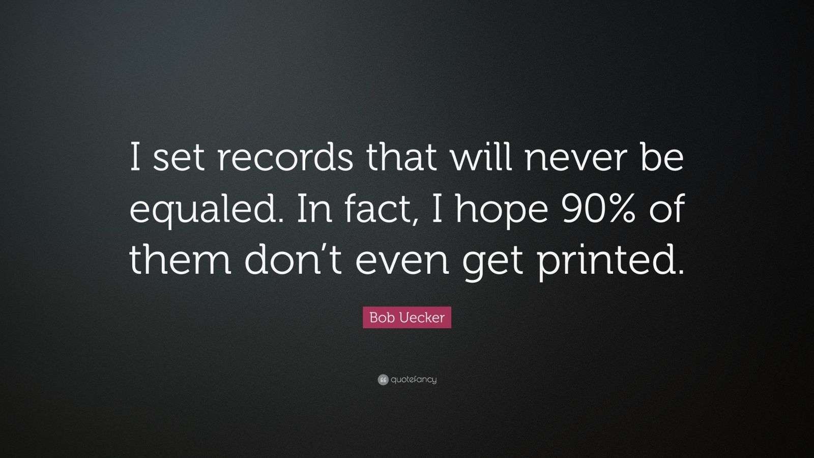 Bob Uecker Quote: “I set records that will never be equaled. In fact, I ...