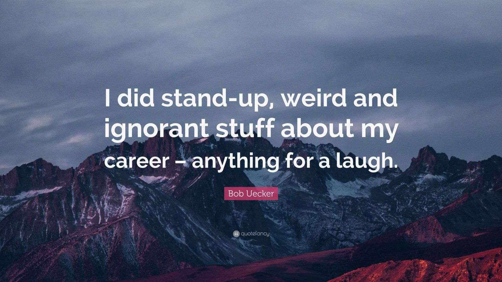 Bob Uecker Quote: “I did stand-up, weird and ignorant stuff about my ...