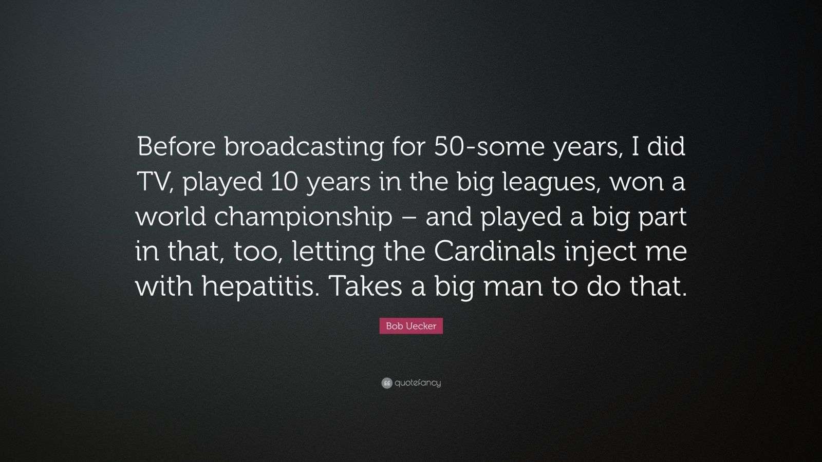 Bob Uecker Quote: “Before broadcasting for 50-some years, I did TV ...