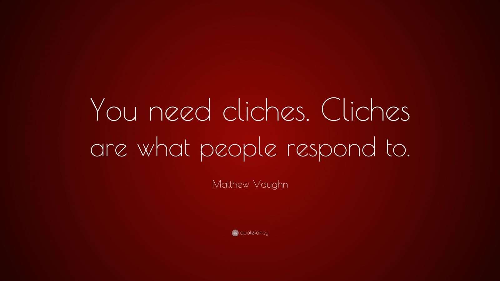 Matthew Vaughn Quote: “You need cliches. Cliches are what people ...