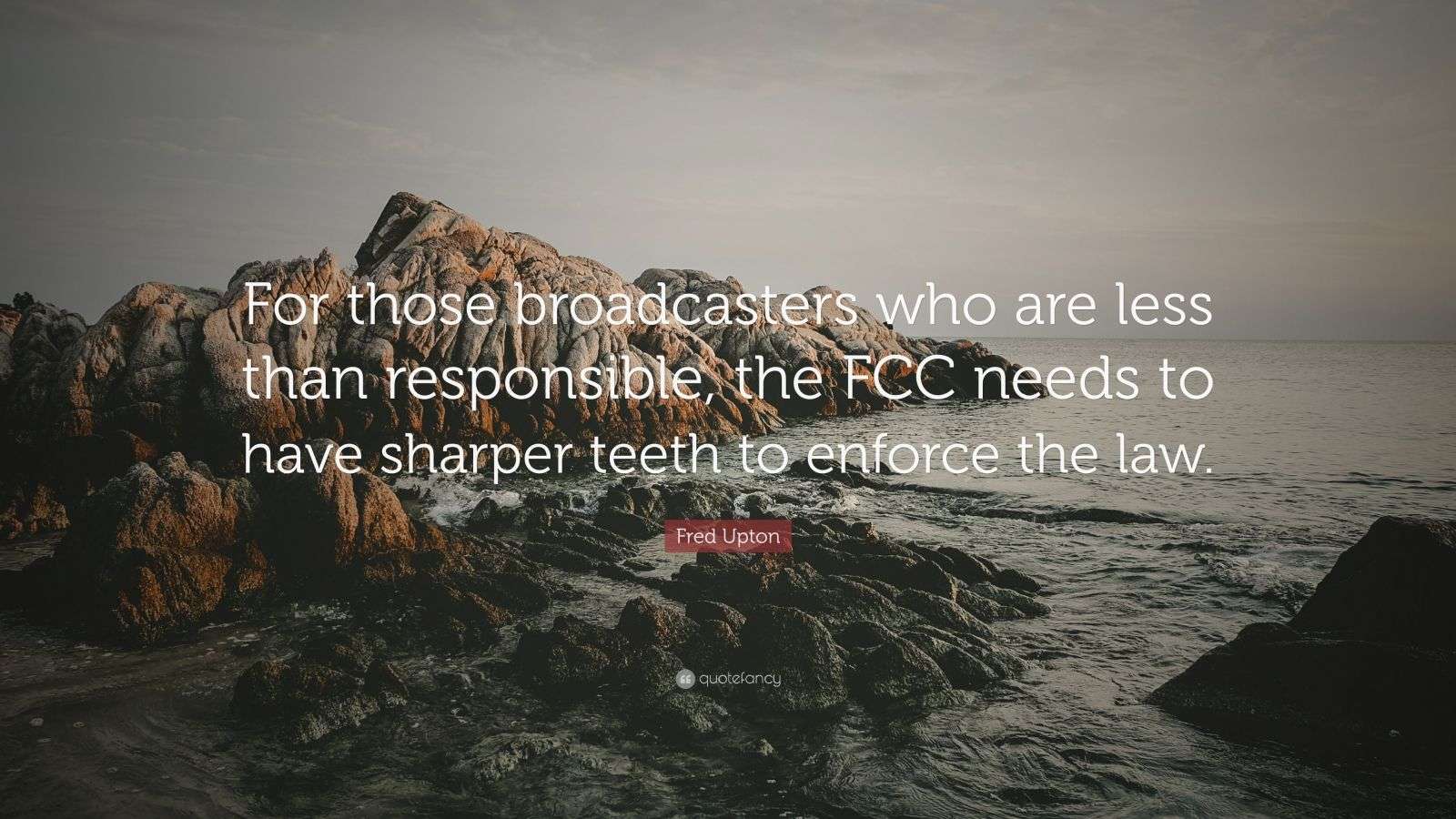 Fred Upton Quote: “For those broadcasters who are less than responsible ...
