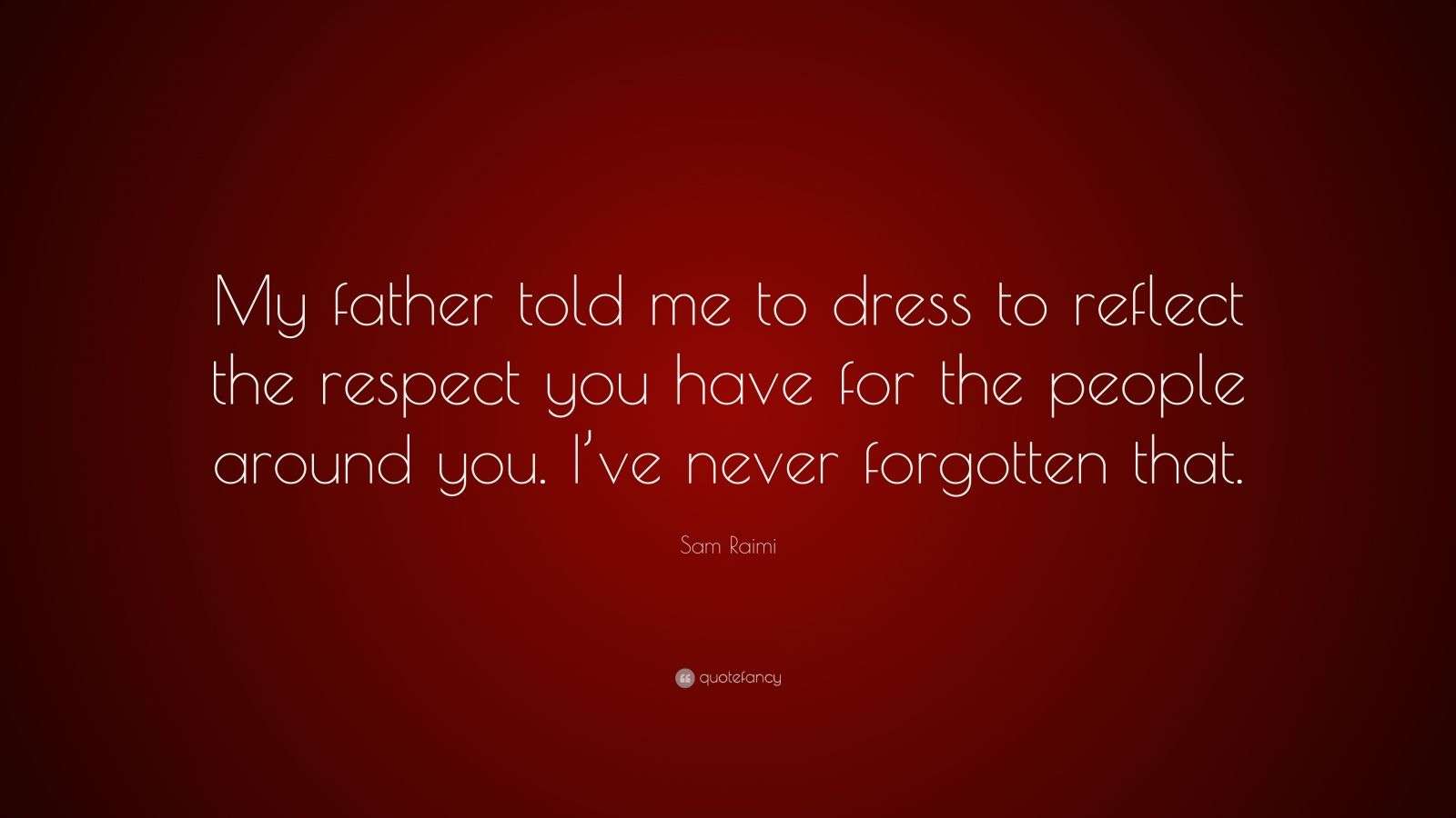 Sam Raimi Quote: “My father told me to dress to reflect the respect you ...