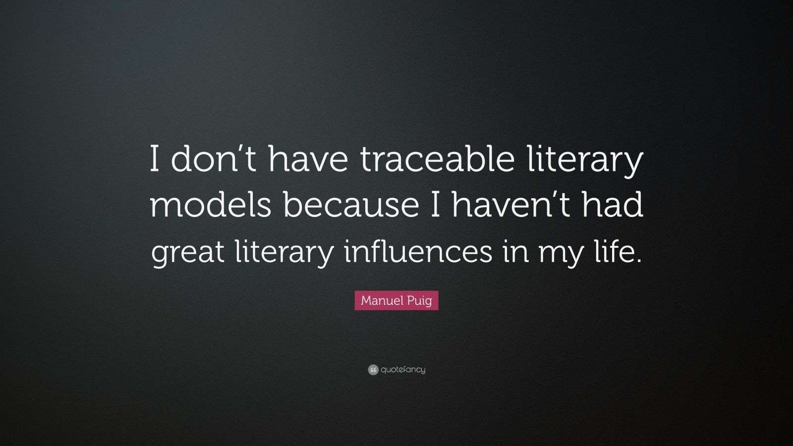 Manuel Puig Quote: “I don’t have traceable literary models because I ...