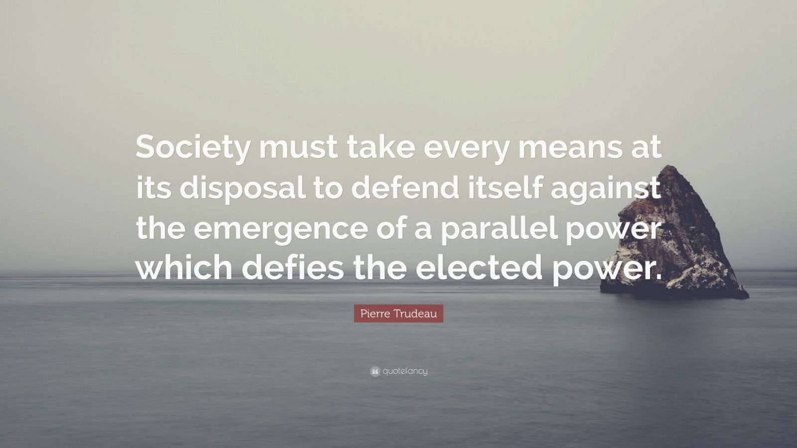 Pierre Trudeau Quote: “Society must take every means at its disposal to ...