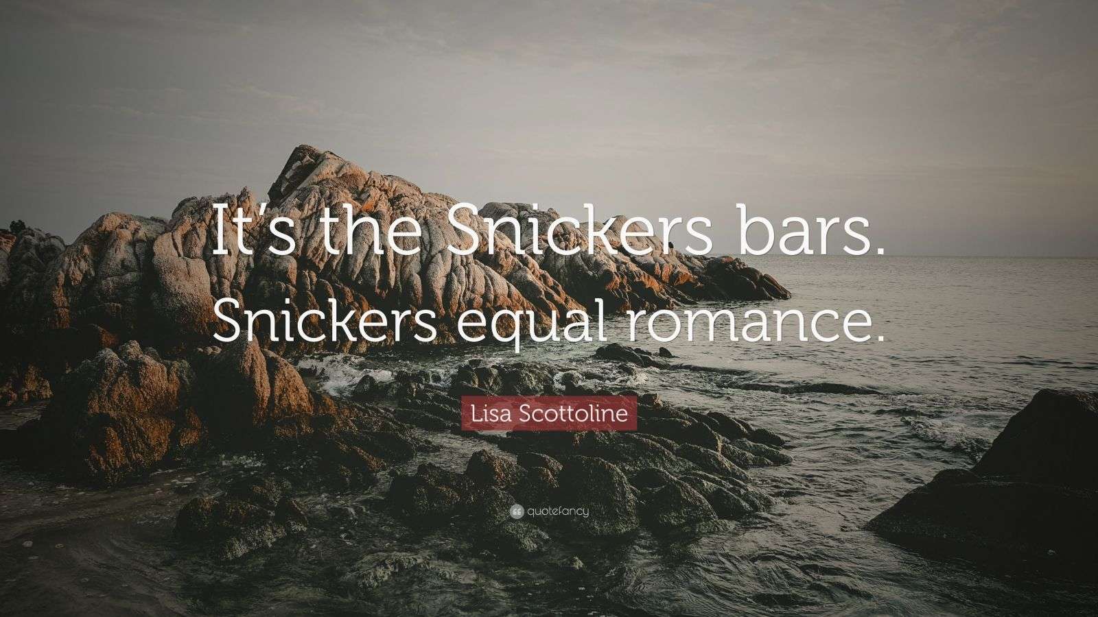 Lisa Scottoline Quote: “It’s the Snickers bars. Snickers equal romance.”