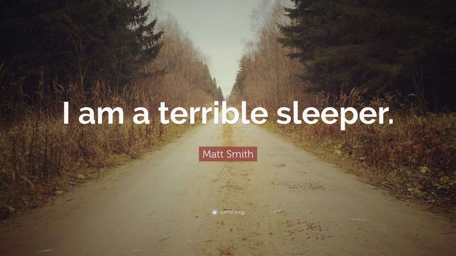 Matt Smith Quote: “I am a terrible sleeper.”