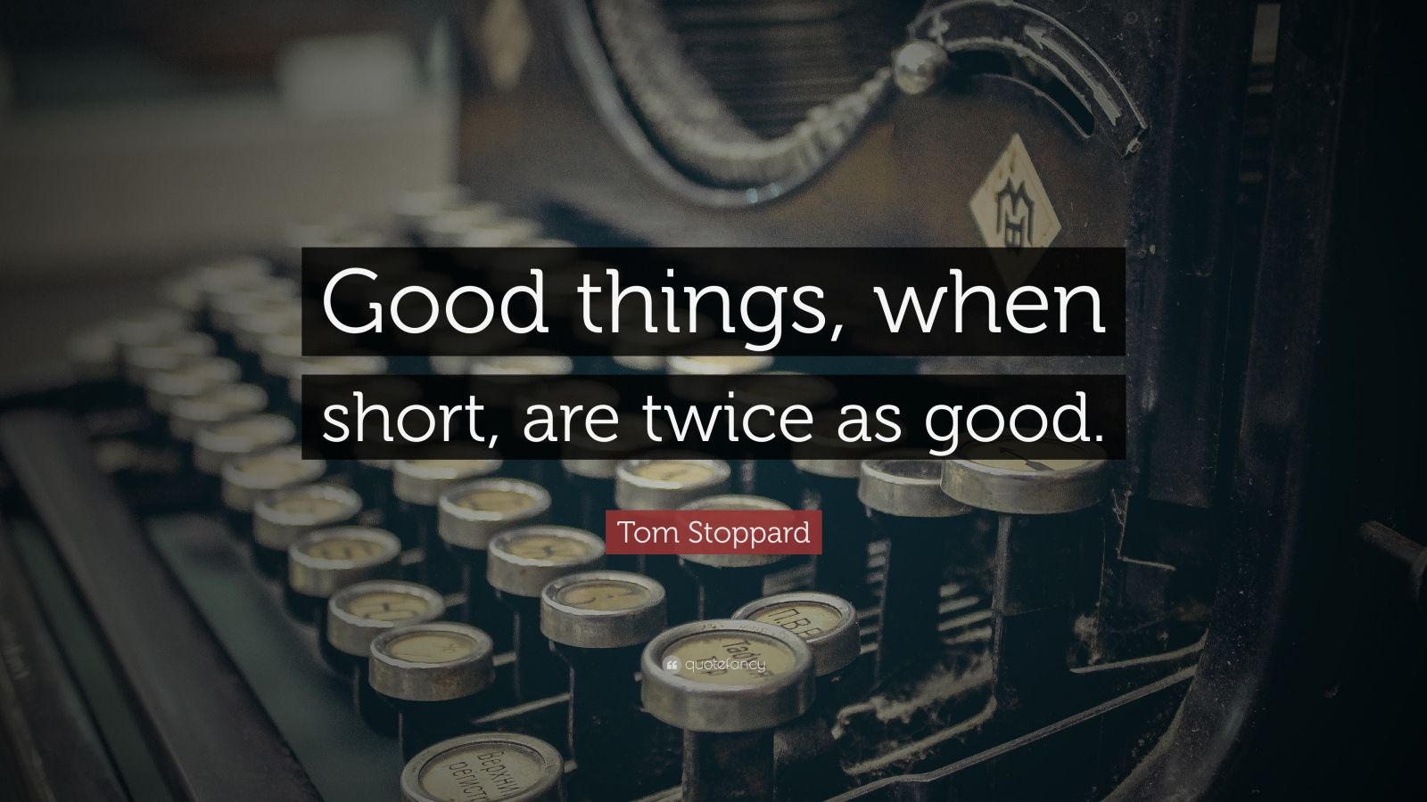 Tom Stoppard Quote: “Good things, when short, are twice as good.”